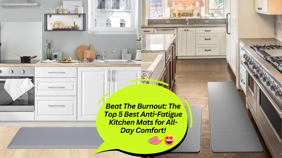 Beat The Burnout: The Top 5 Best Anti-Fatigue Kitchen Mats for All-Day ...